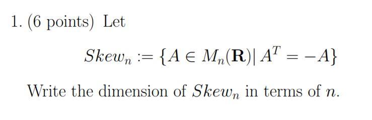 Solved 1. (6 points) Let Skewn := {A € M,(R)| AT = – A} | Chegg.com