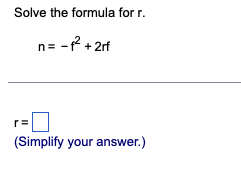 Solved Solve the formula for r. n=−f2+2rf r= (Simplify your | Chegg.com