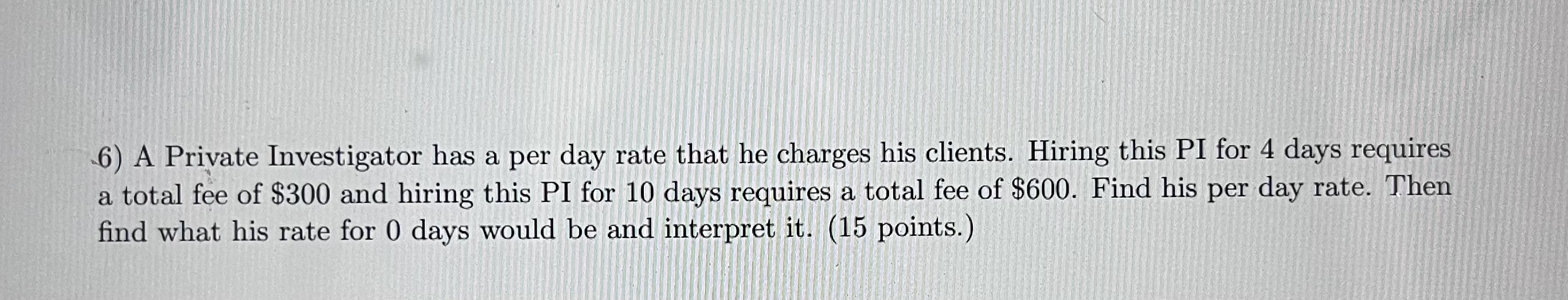 Solved 6) A Private Investigator has a per day rate that he | Chegg.com