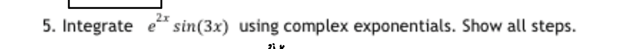 Solved 5. Integrate e2xsin(3x) using complex exponentials. | Chegg.com