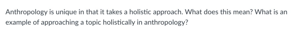 Anthropology is unique in that it takes a holistic | Chegg.com