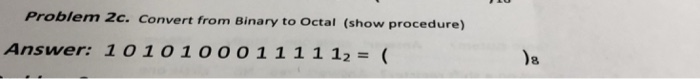 Solved Problem 2c. Convert from Binary to Octal (show | Chegg.com