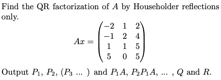 Solved Find the QR factorization of A by Householder | Chegg.com