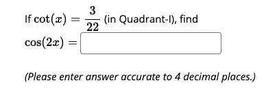 Solved If cot(x)=223 (in Quadrant-I), find cos(2x)= (Please | Chegg.com