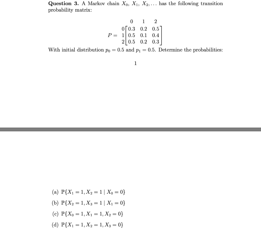 Solved Question 3. A Markov chain X0, X1, X2, ... has the | Chegg.com