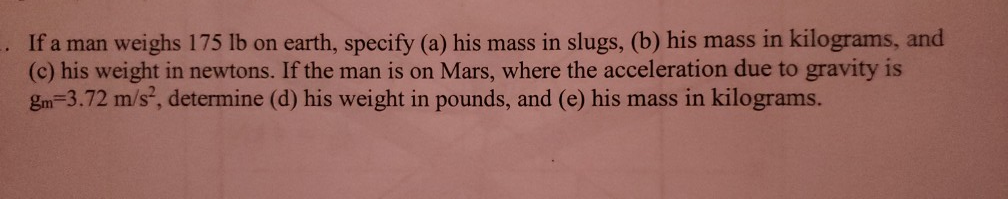 Solved If a man weighs 175 lb on earth, specify (a) his mass | Chegg.com