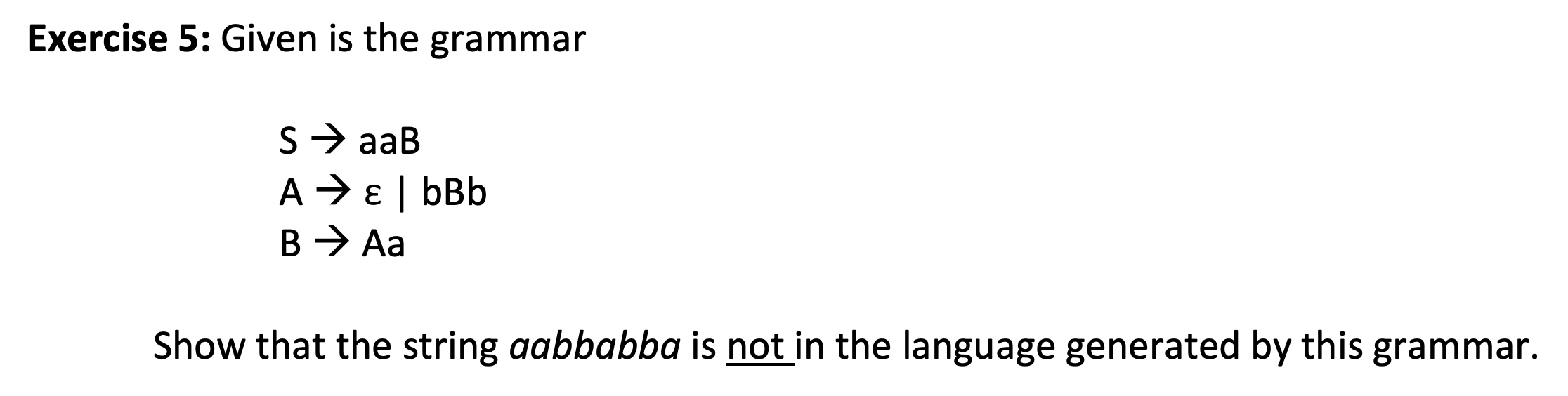 Solved Exercise 5: Given is the grammar S → aaB A →€ | bBb B | Chegg.com