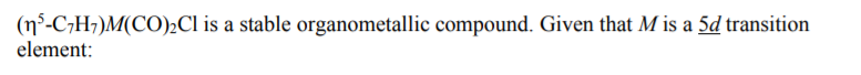 Solved (n-CH)M(CO)2Cl is a stable organometallic compound. | Chegg.com