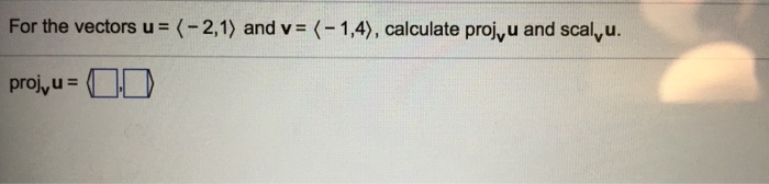 Solved For the vectors u -2,1) and v -1,4), calculate projv | Chegg.com
