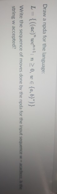 Solved Draw a npda for the language: L = {((ac)"wcn+ 1, n > | Chegg.com