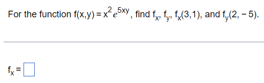 Solved For the function f(x,y)=x2e5xy, find fx,fy,fx(3,1), | Chegg.com