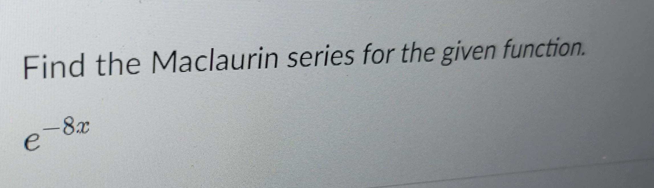 Solved Find the Maclaurin series for the given function. | Chegg.com