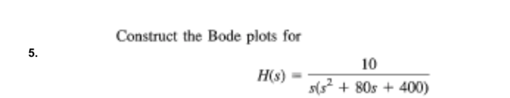Solved Construct the Bode plots for 10 H() - 2 + 80s + 400) | Chegg.com