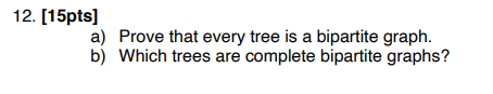 Solved 12. [15pts] a) Prove that every tree is a bipartite | Chegg.com