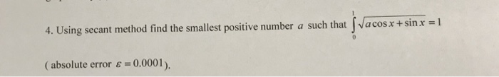 Solved 4. Using secant method find the smallest positive | Chegg.com