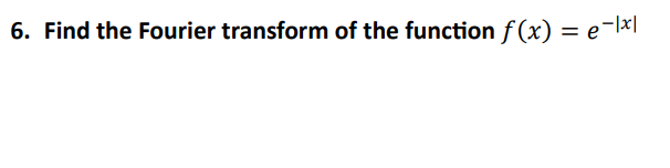 Solved Find the Fourier transform of the function f(x)=e-|x| | Chegg.com