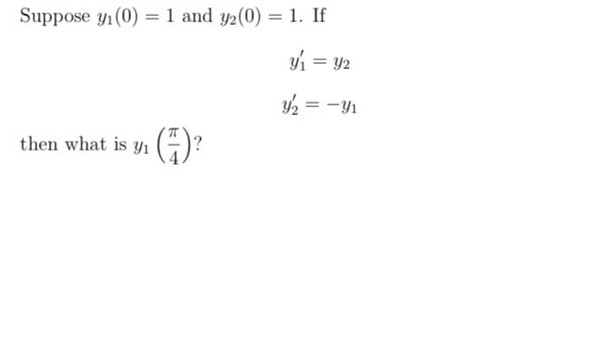 Solved Suppose y1(0)=1 and y2(0)=1. If y1′=y2y2′=−y1 then | Chegg.com