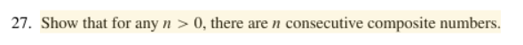 Solved 27. Show that for any n>0, there are n consecutive | Chegg.com