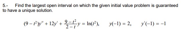 Solved 5.- Find the largest open interval on which the given | Chegg.com