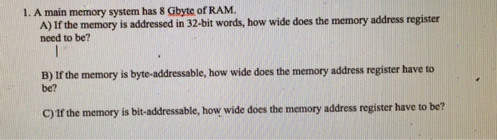 Solved 1. A main memory system has 8 Gbyte of RAM. A) If the | Chegg.com