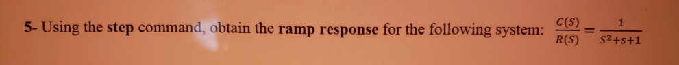 Solved 5- Using the step command, obtain the ramp response | Chegg.com
