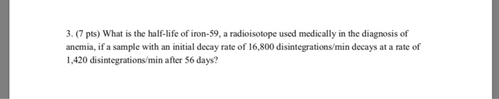 Solved 3. (7 pts) What is the half-life of iron-59, a | Chegg.com