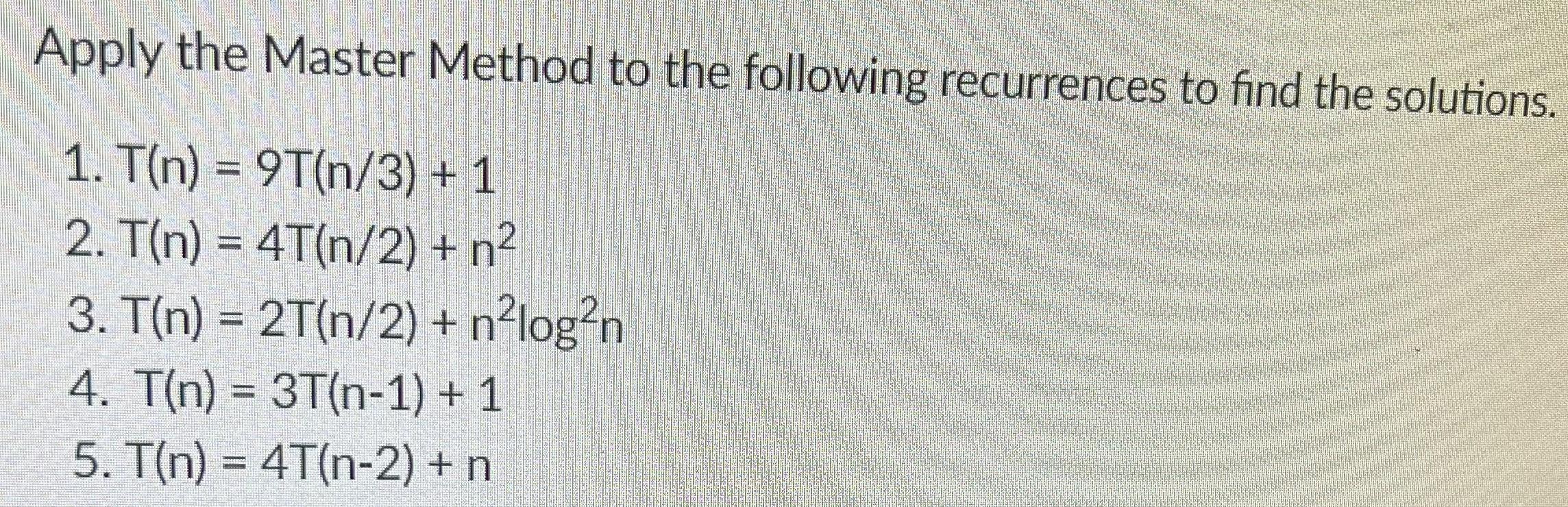 Solved Apply the Master Method to the following recurrences | Chegg.com