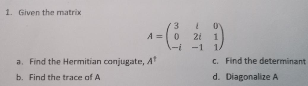Solved 1. Given the matrix A=⎝⎛30−ii2i−1011⎠⎞ a. Find the | Chegg.com