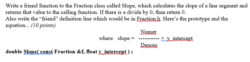 Solved Write a friend function to the Fraction class called | Chegg.com