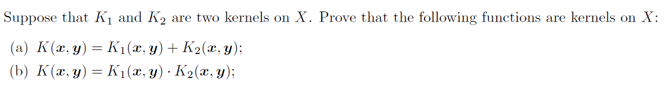 Solved Suppose that K1 ﻿and K2 ﻿are two kernels on x. ﻿Prove | Chegg.com
