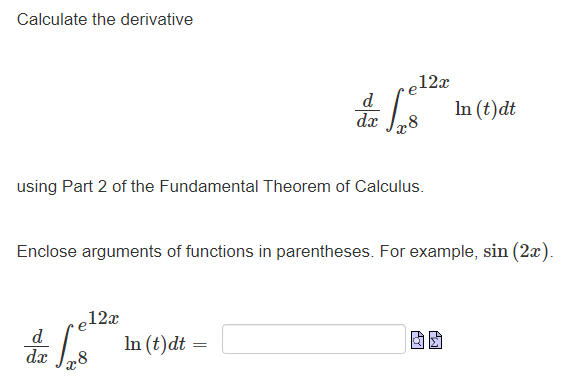 Solved Calculate the derivative dxd∫x8e12xln(t)dt using Part | Chegg.com
