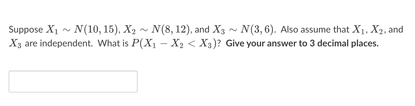 Solved Suppose X1∼N(10,15),X2∼N(8,12), and X3∼N(3,6). Also | Chegg.com