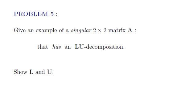 Solved PROBLEM 5: Give an example of a singular 2 x 2 matrix | Chegg.com