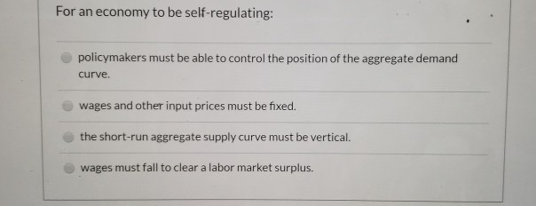Solved For an economy to be self-regulating: policymakers | Chegg.com