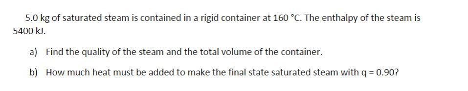 Solved 5.0 kg of saturated steam is contained in a rigid | Chegg.com