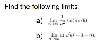 Solved Find the following limits: 1 a) lim sin(n/6). noon b) | Chegg.com