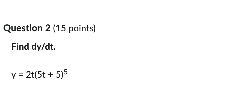 Solved Question 2 (15 points) Find dy/dt. y=2t(5t+5)5 | Chegg.com