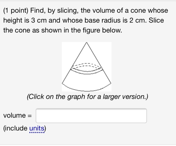 Solved (1 point) Find, by slicing, the volume of a cone | Chegg.com