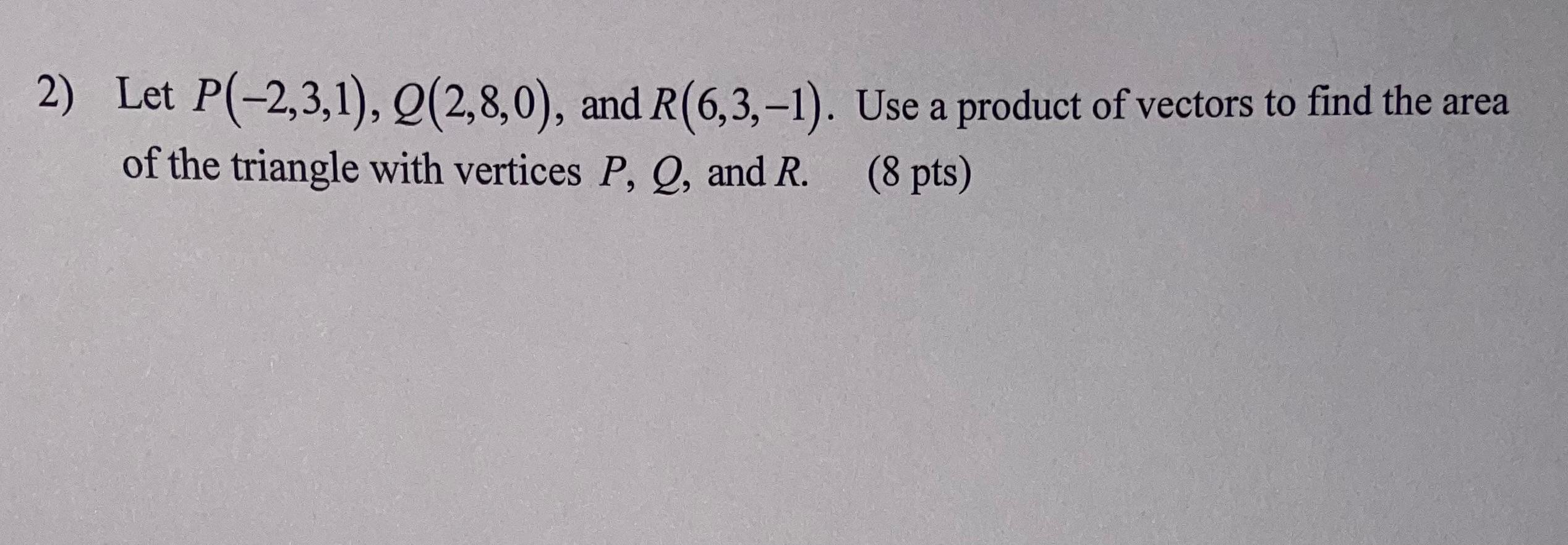 Solved 2) Let P(−2,3,1),Q(2,8,0), and R(6,3,−1). Use a | Chegg.com
