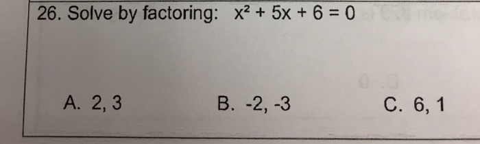 Solved 26, Solve by factoring: x2 + 5x + 6 = 0 A. 2,3 C. 6,1 | Chegg.com