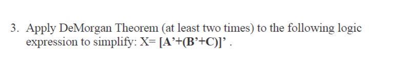 Solved 3. Apply DeMorgan Theorem (at least two times) to the | Chegg.com
