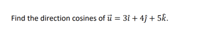 Solved Find the direction cosines of u=3 ^+4 ^+5k^. | Chegg.com