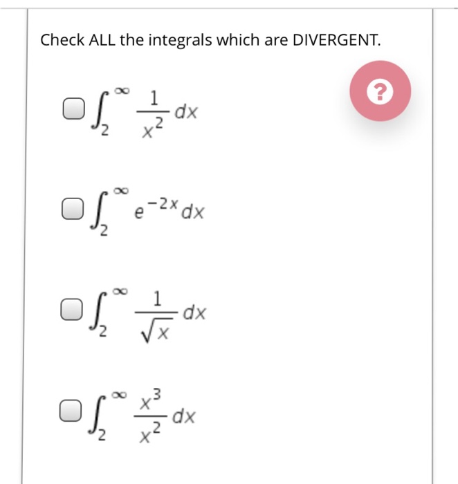 Solved Check ALL the integrals which are DIVERGENT. 2 X -2x | Chegg.com