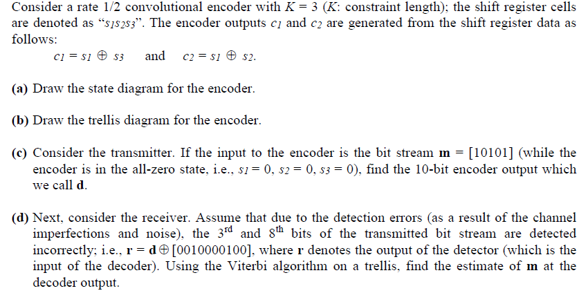 Solved Consider a rate 1/2 convolutional encoder with K = 3 | Chegg.com Solved Consider a rate 1/2 convolutional encoder with K = 3 | Chegg.com