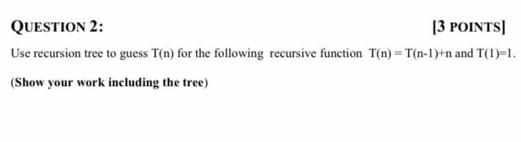 Solved QUESTION 2: [3 POINTS) Use recursion tree to guess | Chegg.com