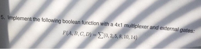 Solved 5. Implement the following boolean function with a | Chegg.com