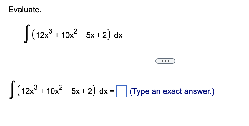 Solved Evaluate. ∫(12x3+10x2−5x+2)dx ∫(12x3+10x2−5x+2)dx= | Chegg.com | Chegg.com
