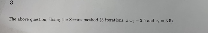 Solved 3 The above question, Using the Secant method (3 | Chegg.com
