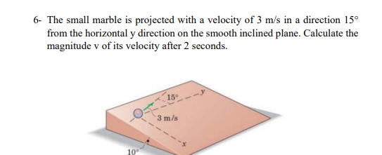 Solved 6- The small marble is projected with a velocity of 3 | Chegg.com