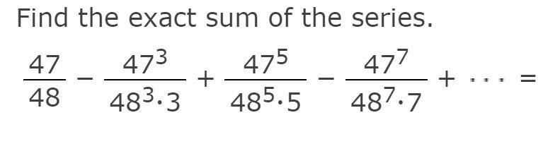 Solved Find the exact sum of the series. 47 473 475 477 + + | Chegg.com